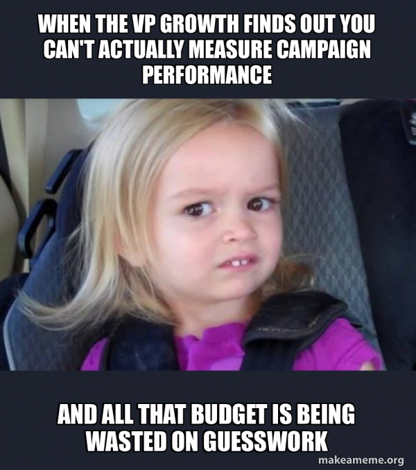 When the VP growth finds out you can't actually measure campaign ...