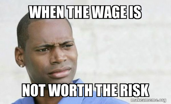 When the Wage Is Not worth the risk - Confused Black Man Meme Generator