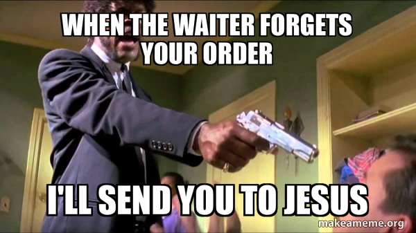 When the waiter forgets your order I'll send you to Jesus - Samuel L ...