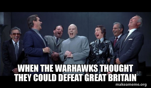 when the Warhawks thought they could defeat Great Britain - Dr Evil and ...