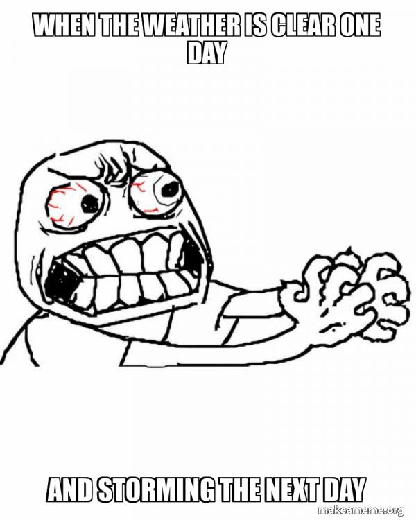 When the weather is clear one day And storming the next day - Angry ...