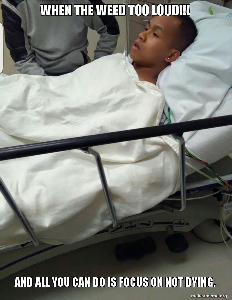 When the weed too loud!!! And all you can do is focus on not dying ...
