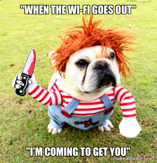 "When the Wi-Fi goes out" "I'm coming to get you" Meme Generator