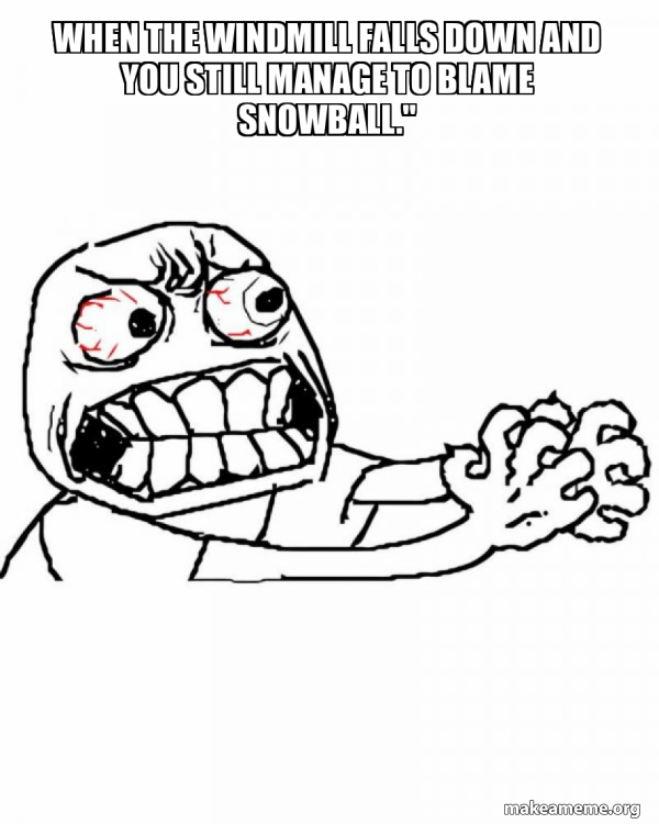 When the windmill falls down and you still manage to blame Snowball ...