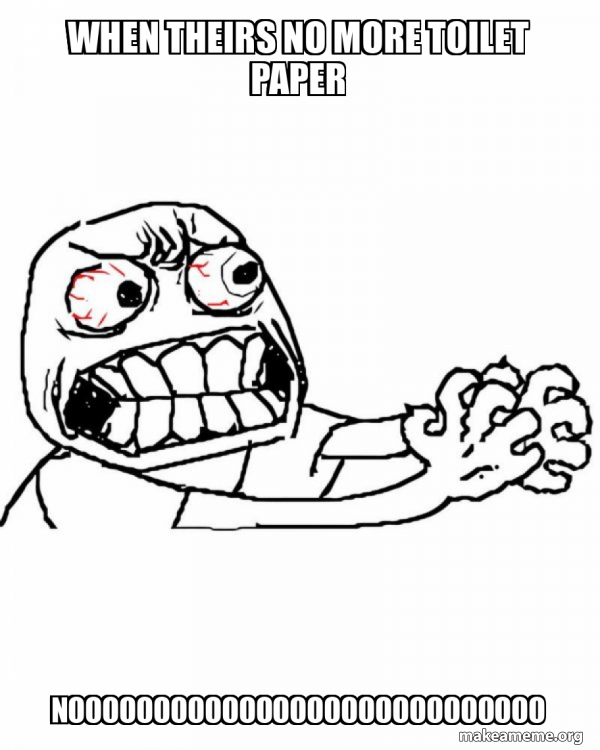 when theirs no more Toilet paper NOOOOOOOOOOOOOOOOOOOOOOOOOOOO - Angry ...