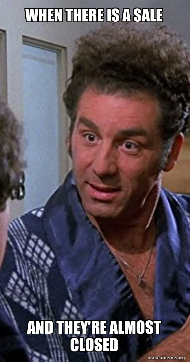 When there is a sale AND THEY'RE ALMOST CLOSED Meme Generator