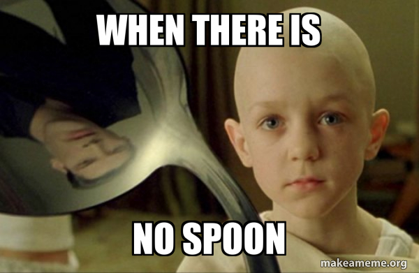 when there is no spoon - There is no Spoon Meme Generator