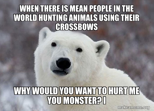 When there is mean people in the world hunting animals using their ...