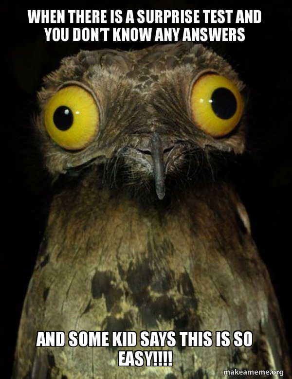 When there is a Surprise test and you donâ€™t know any answers And some ...