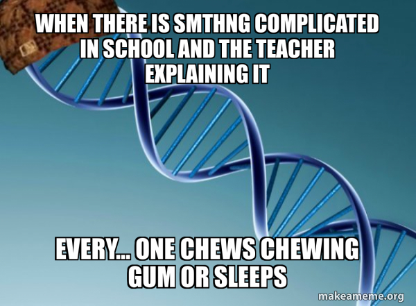 When there is smthng complicated in school and the teacher explaining ...