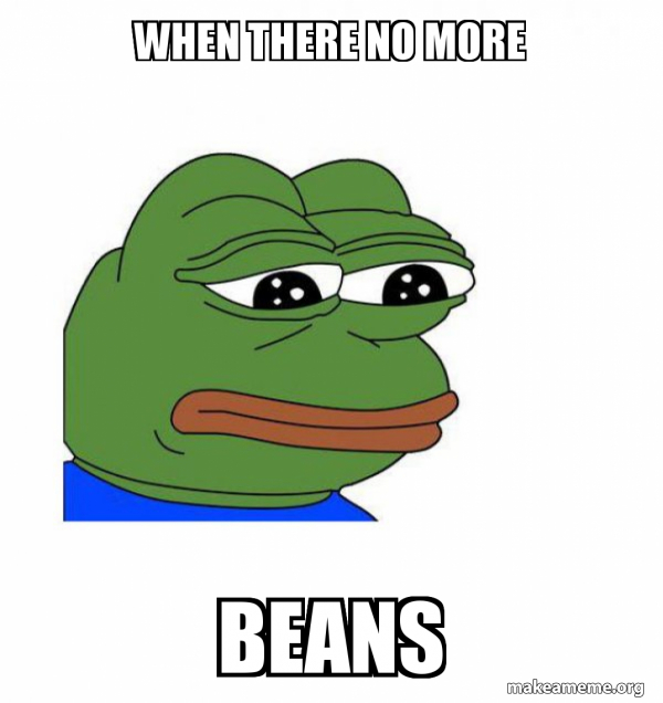 when there no more BEANS - Feels Bad Man Meme Generator