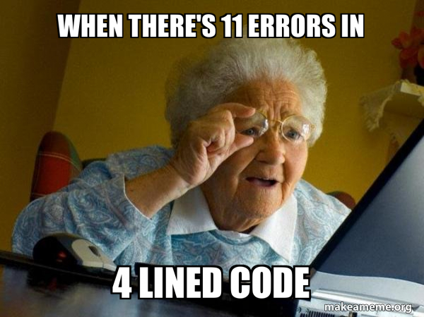 When there's 11 errors in 4 lined code - Internet Grandma Meme Generator