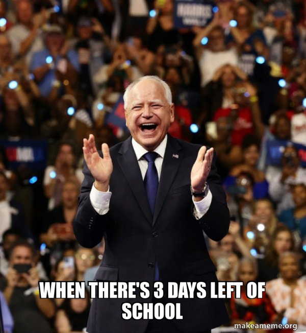 when there's 3 days left of school - Happy Tim Walz Meme Generator