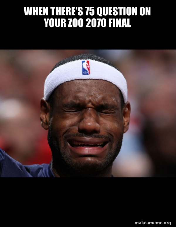 When there's 75 question on your ZOO 2070 Final - Lebron Crying Meme ...
