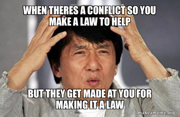 when theres a conflict so you make a law to help but they get made at ...