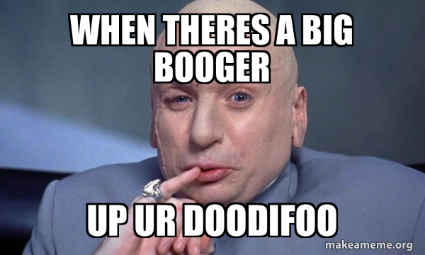 When theres a big booger up ur doodifoo - You Complete Me Meme Generator