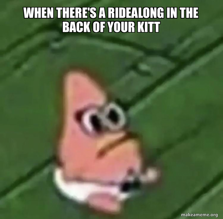 When there's a ridealong in the back of your kitt Meme Generator