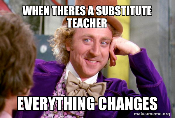 When theres a substitute teacher Everything changes - Condescending ...