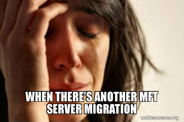 When there's another MFT server migration - First World Problems Meme ...
