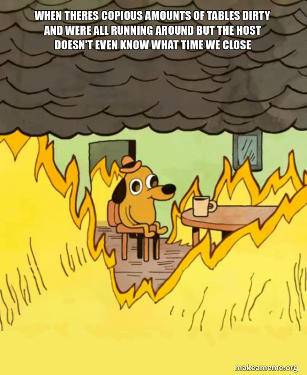 when theres copious amounts of tables dirty and were all running around ...