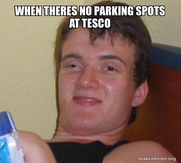 when theres no parking spots at tesco - [10] guy Meme Generator