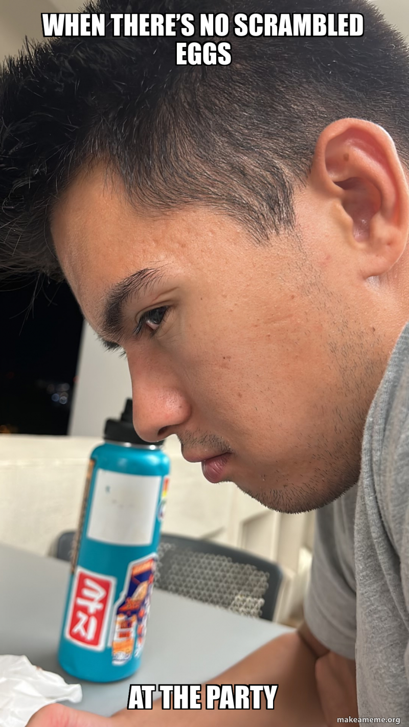 when there’s no scrambled eggs at the party Meme Generator