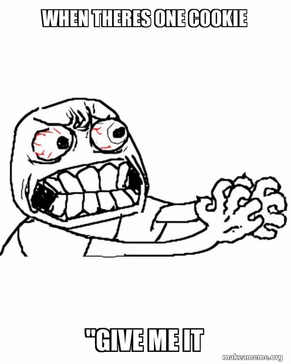 WHEN THERES ONE COOKIE "GIVE ME IT - Angry Meme Generator
