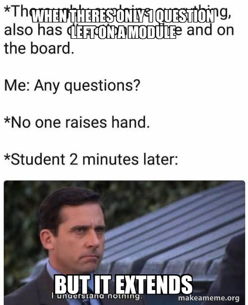 When theres only 1 Question left on a module but it extends Meme Generator