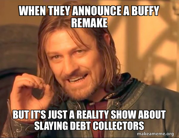 When they announce a Buffy remake But it's just a reality show about ...