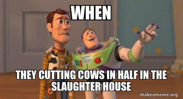 when they cutting cows in half in the slaughter house - Buzz and Woody ...