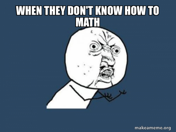When they don't know how to math - Y U No Meme Generator