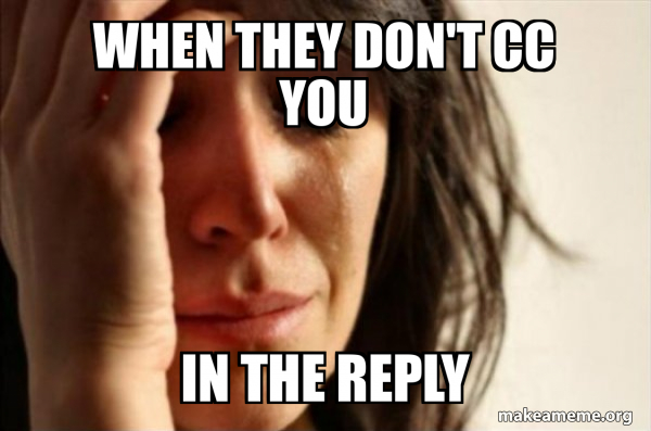when they don't cc you in the reply - First World Problems Meme Generator