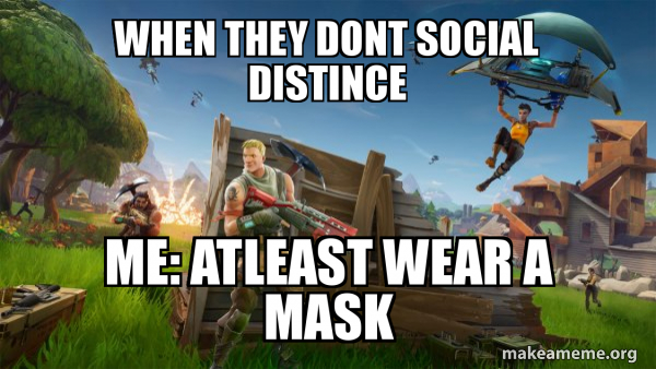 WHEN THEY DONT SOCIAL DISTINCE ME: Atleast wear a mask - Fortnite ...