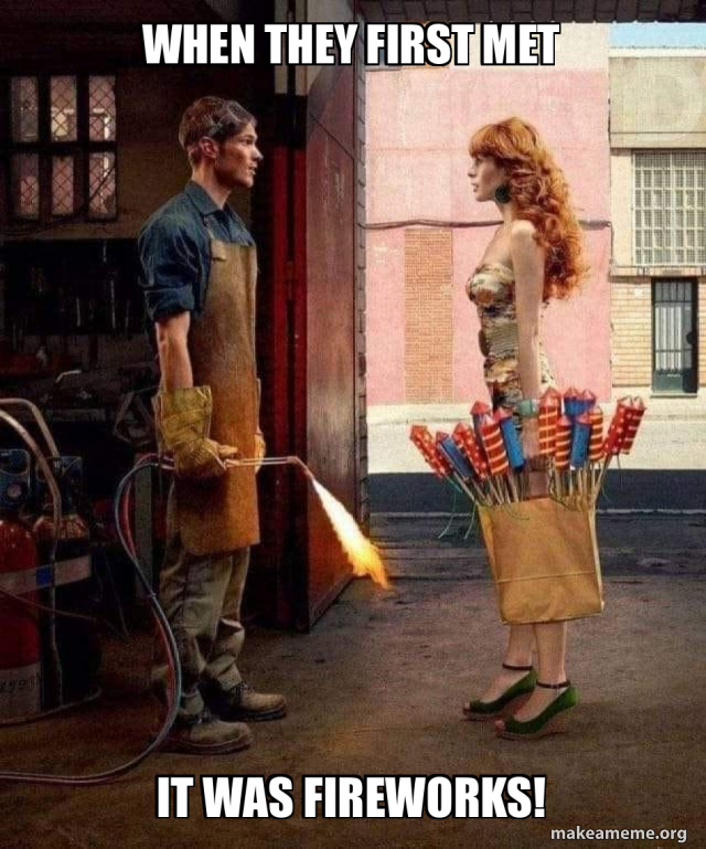 when they first met it was fireworks! Meme Generator