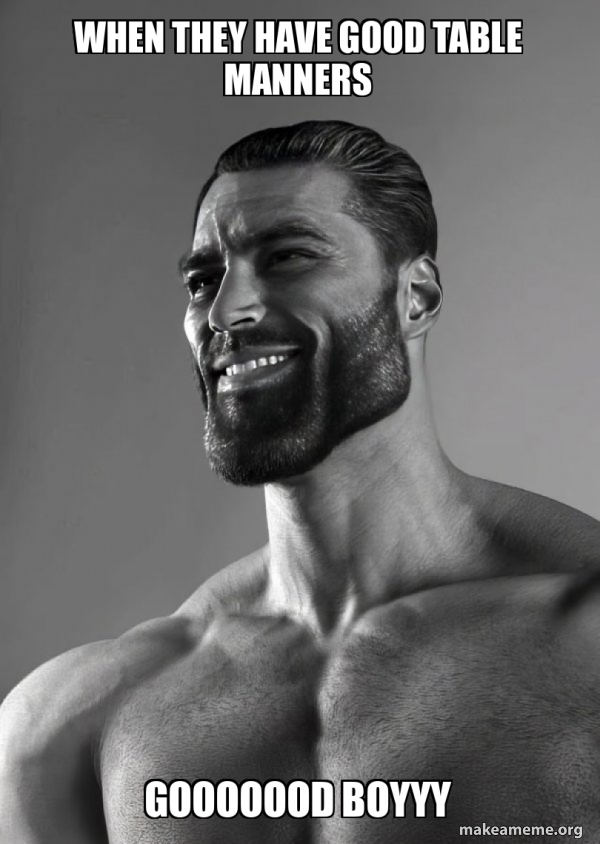 when they have good table manners Gooooood Boyyy - Gigachad Meme Generator