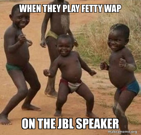 when they play fetty wap on the jbl speaker - Dancing Black Kids Meme ...
