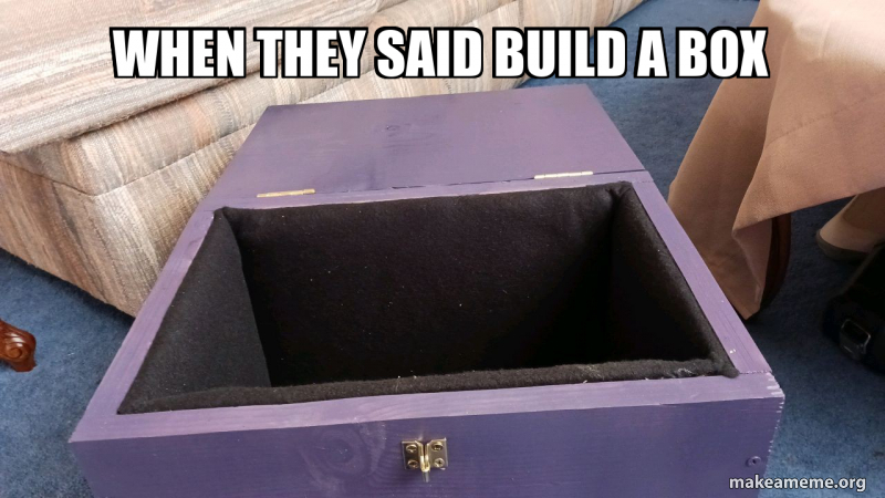 When they said build a box Meme Generator