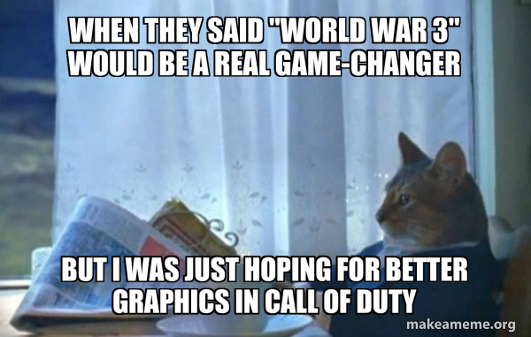 When they said "World War 3" would be a real game-changer But I was ...