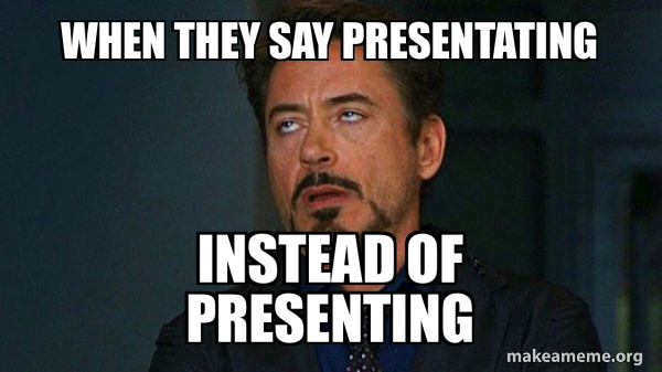 when they say presentating instead of presenting - Tony Stark Eye Roll ...