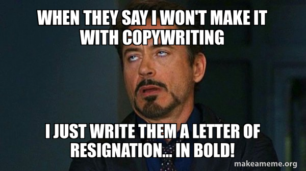 When they say I won't make it with copywriting I just write them a ...