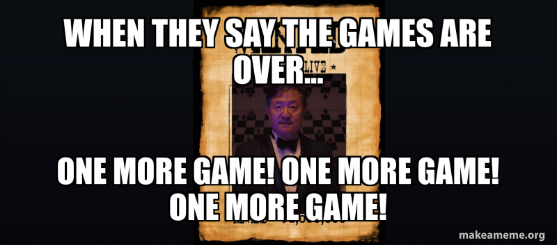 When they say the games are over... ONE MORE GAME! ONE MORE GAME! ONE ...