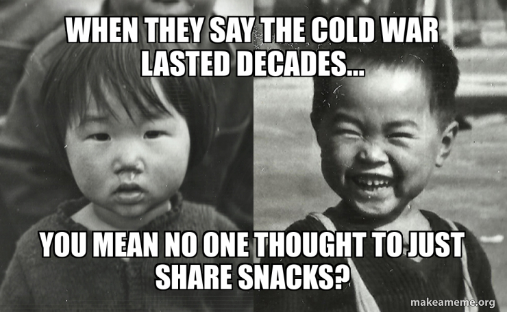 When they say the Cold War lasted decades... You mean no one thought to ...