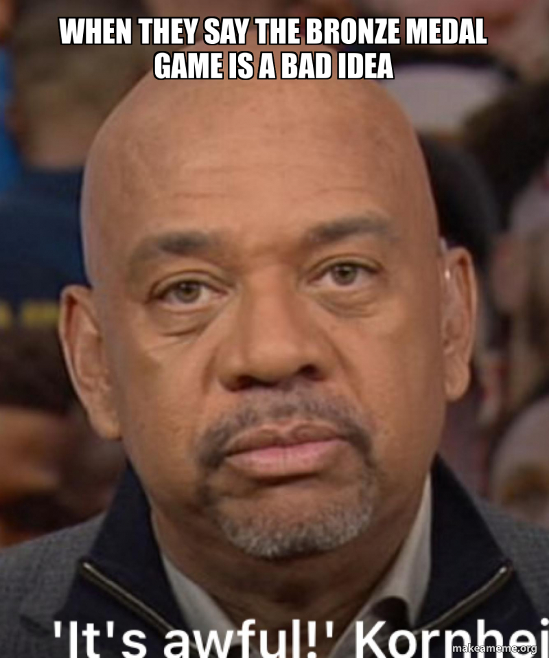 When they say the bronze medal game is a bad idea Meme Generator