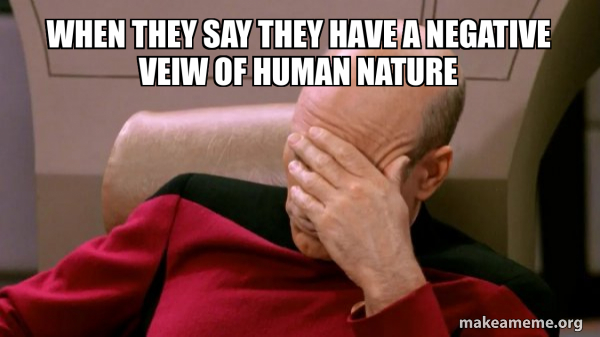 when they say they have a negative veiw of human nature - Picard ...