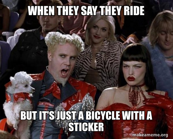 When they say they ride But it's just a bicycle with a sticker - So Hot ...