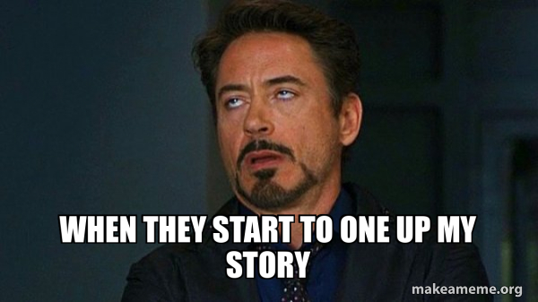 when they start to one up my story - Tony Stark Eye Roll Meme Generator