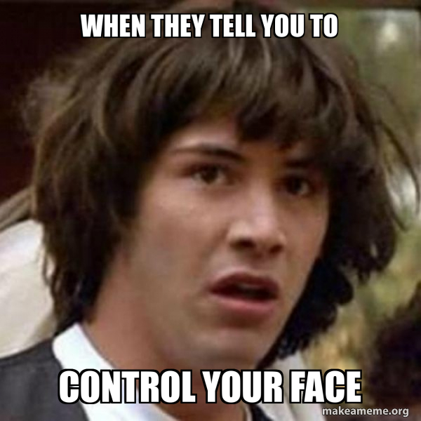 When they tell you to control your face - Conspiracy Keanu Meme Generator
