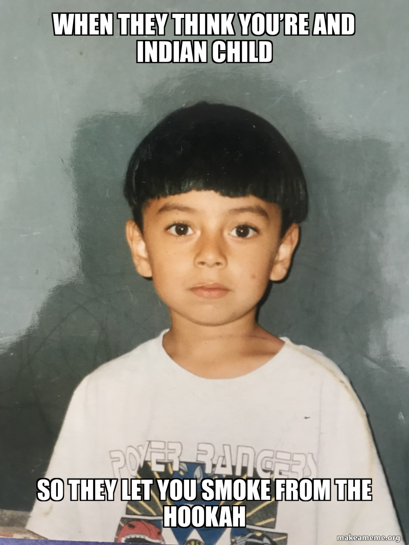 When they think you’re and indian child So they let you smoke from the ...