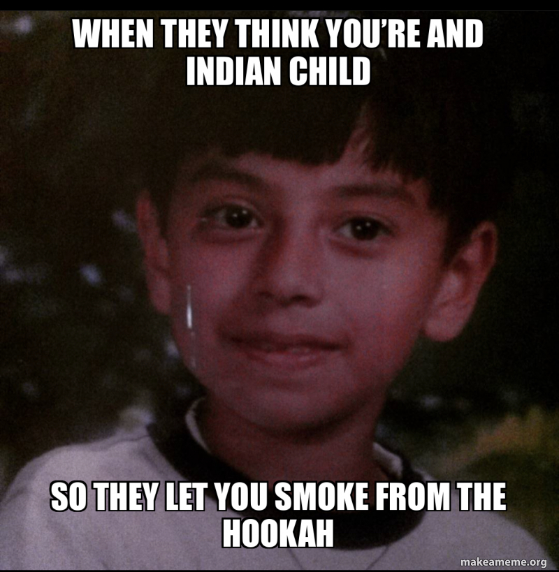 When they think you’re and indian child So they let you smoke from the ...