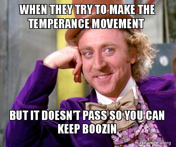 Temperance Memes When They Try To Make The Temperance Movement But It